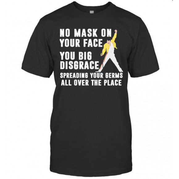 Shirts | Freddie Mercury No Mask On Your Face You Big Disgrace ...